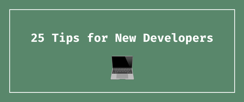 My best tips for new developers: advice from a (mostly) self-taught ...